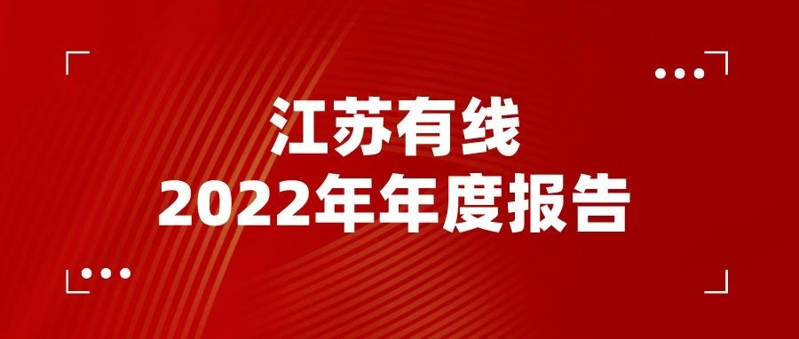 营收75.06亿元，广电5G建设取得12项“全国率先”！江苏有线发布2022年年度报告_众视AsiaOTT-商业新知