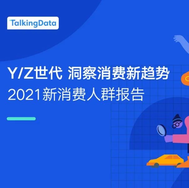 Y、Z世代 洞察消费新趋势—2021新消费人群报告-TalkingData_DIGITOWN-商业新知