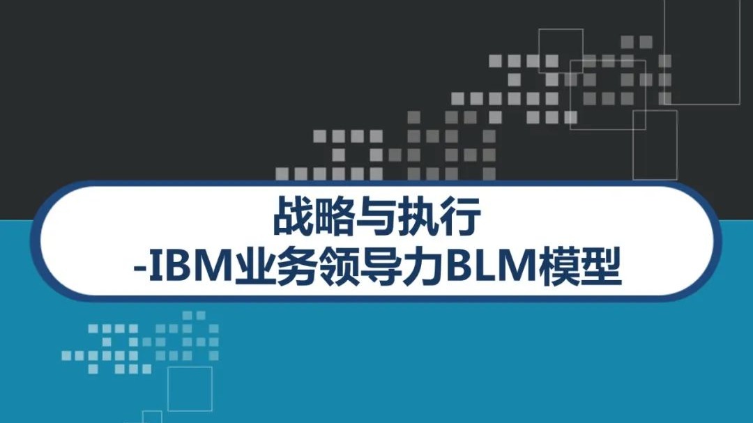 战略与执行：IBM业务领导力BLM模型，63张图详细解读_管理实战智库-商业新知